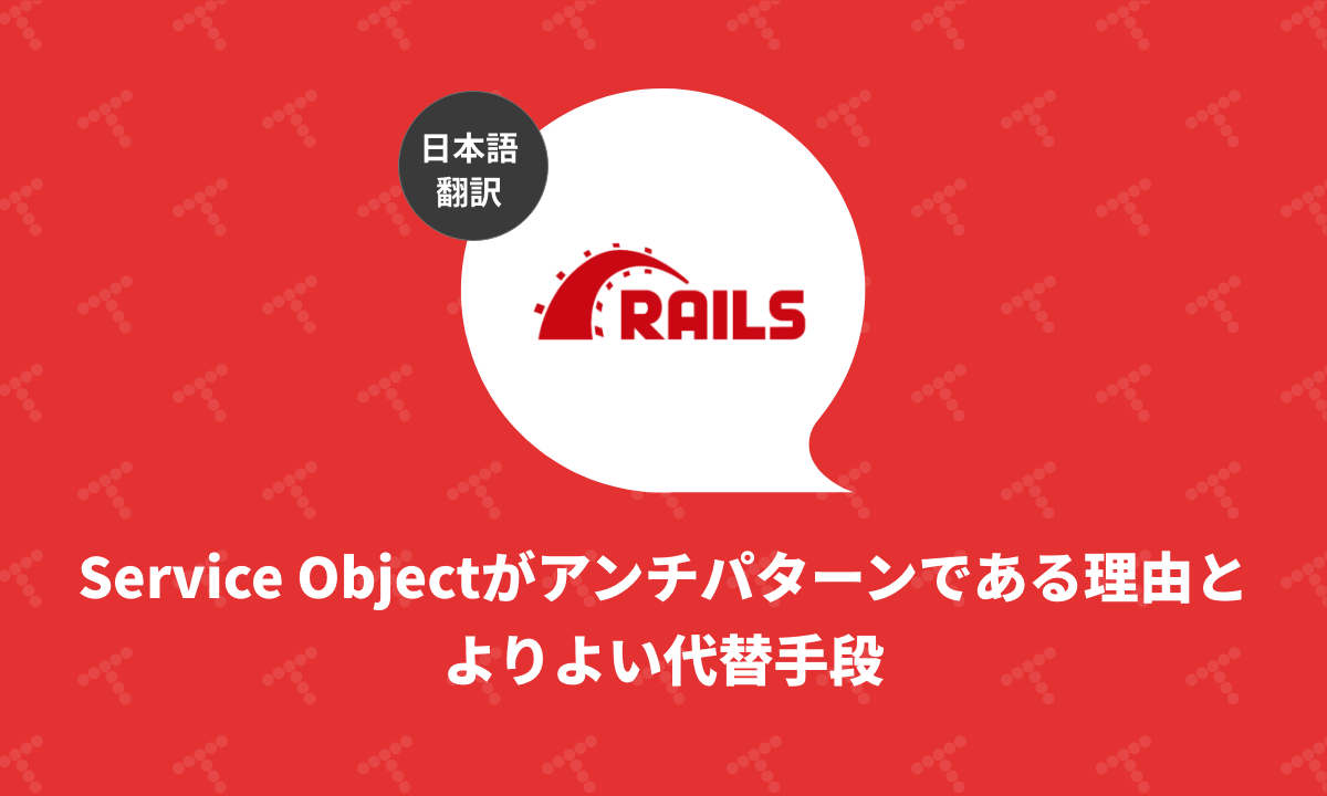 Service Objectがアンチパターンである理由とよりよい代替手段（翻訳）｜TechRacho by BPS株式会社