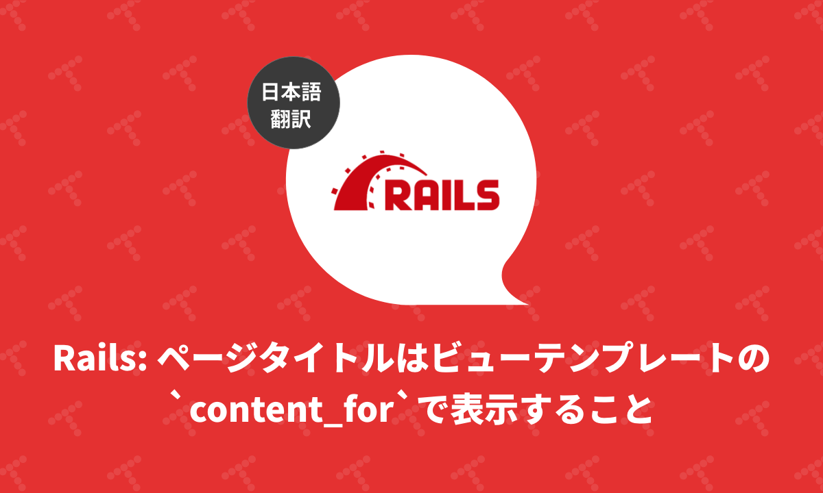 Rails ページタイトルはビューテンプレートの`contentfor`で表示すること(翻訳)|techracho By Bps株式会社