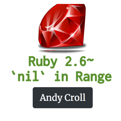 Ruby 2.6: Rangeに`nil`が入ってないか注意しよう（翻訳）｜TechRacho by BPS株式会社