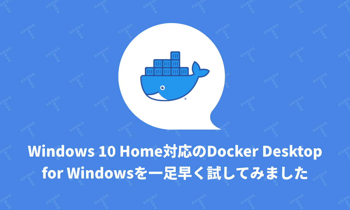 Windows 10 Home 対応の Docker Desktop for Windows を一足早く試してみました｜TechRacho by BPS株式会社