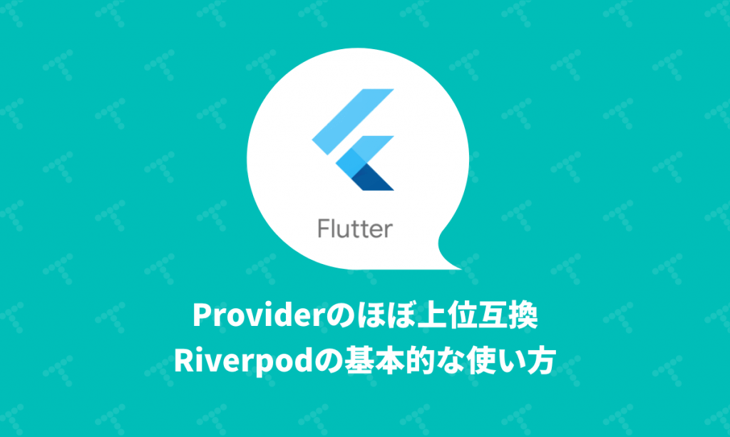 【Flutter】Providerのほぼ上位互換、Riverpodの基本的な使い方｜TechRacho（テックラッチョ）〜エンジニアの「？」を「！」に〜｜BPS株式会社