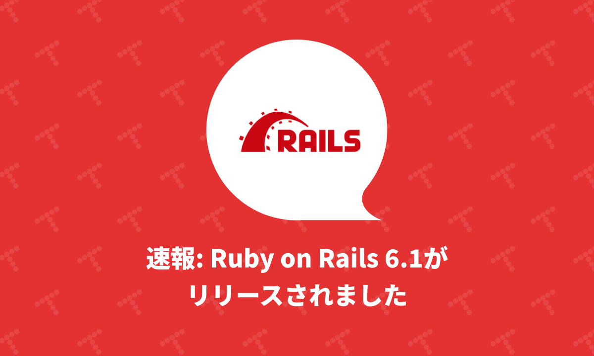 速報: Ruby on Rails 6.1がリリースされました｜TechRacho by BPS株式会社