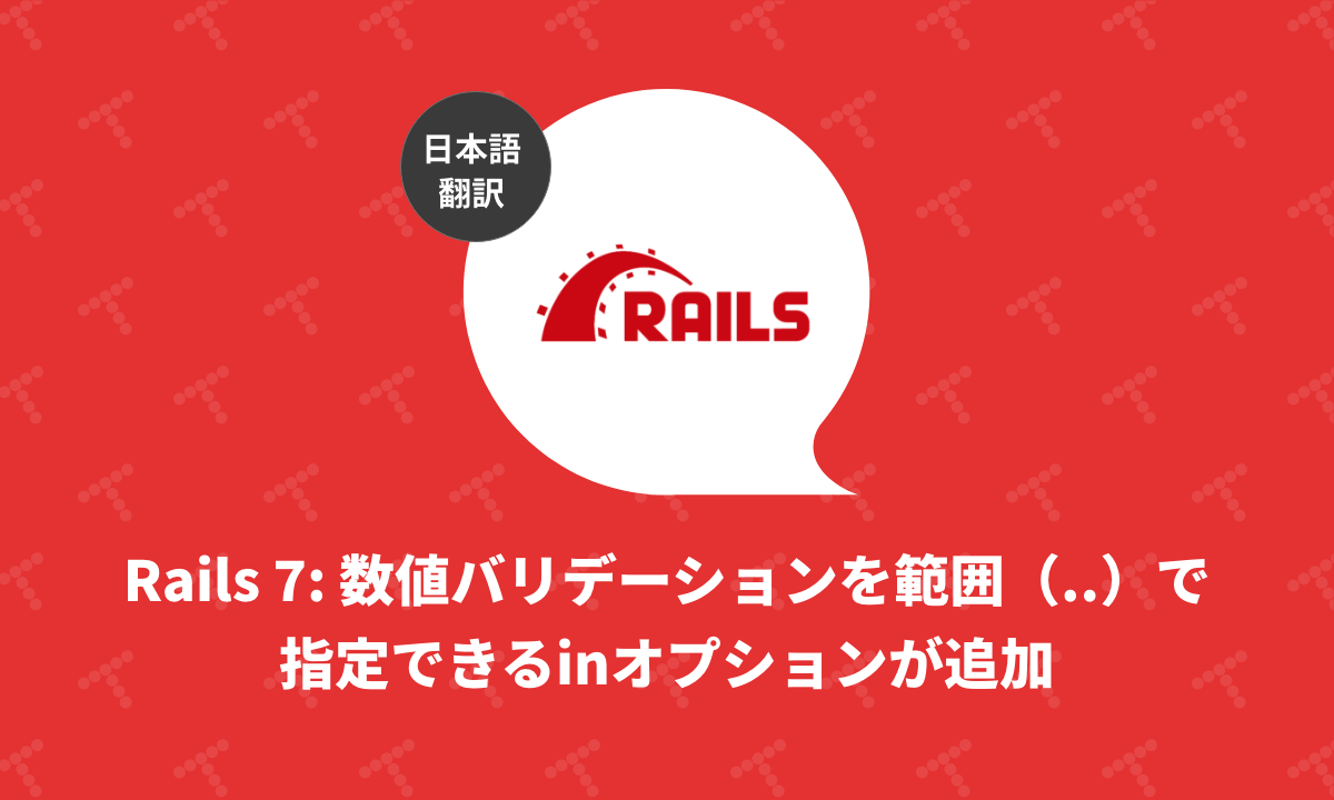 Rails 7: 数値バリデーションを範囲（..）で指定できるinオプションが追加（翻訳）｜TechRacho by BPS株式会社