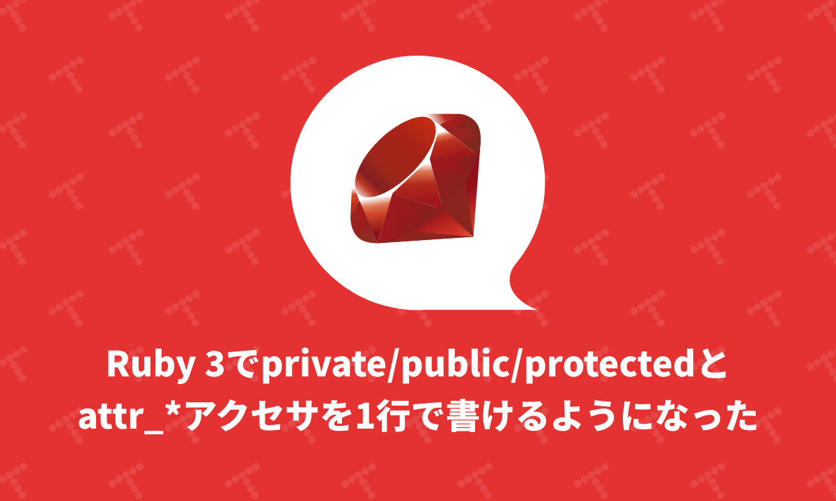 Ruby 3でprivate/public/protectedとattr_*アクセサを1行で書けるようになった｜TechRacho by BPS株式会社
