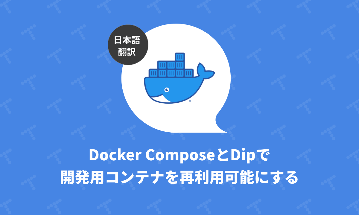 [B! docker] Docker ComposeとDipで開発用コンテナを再利用可能にする（翻訳）｜TechRacho by BPS株式会社
