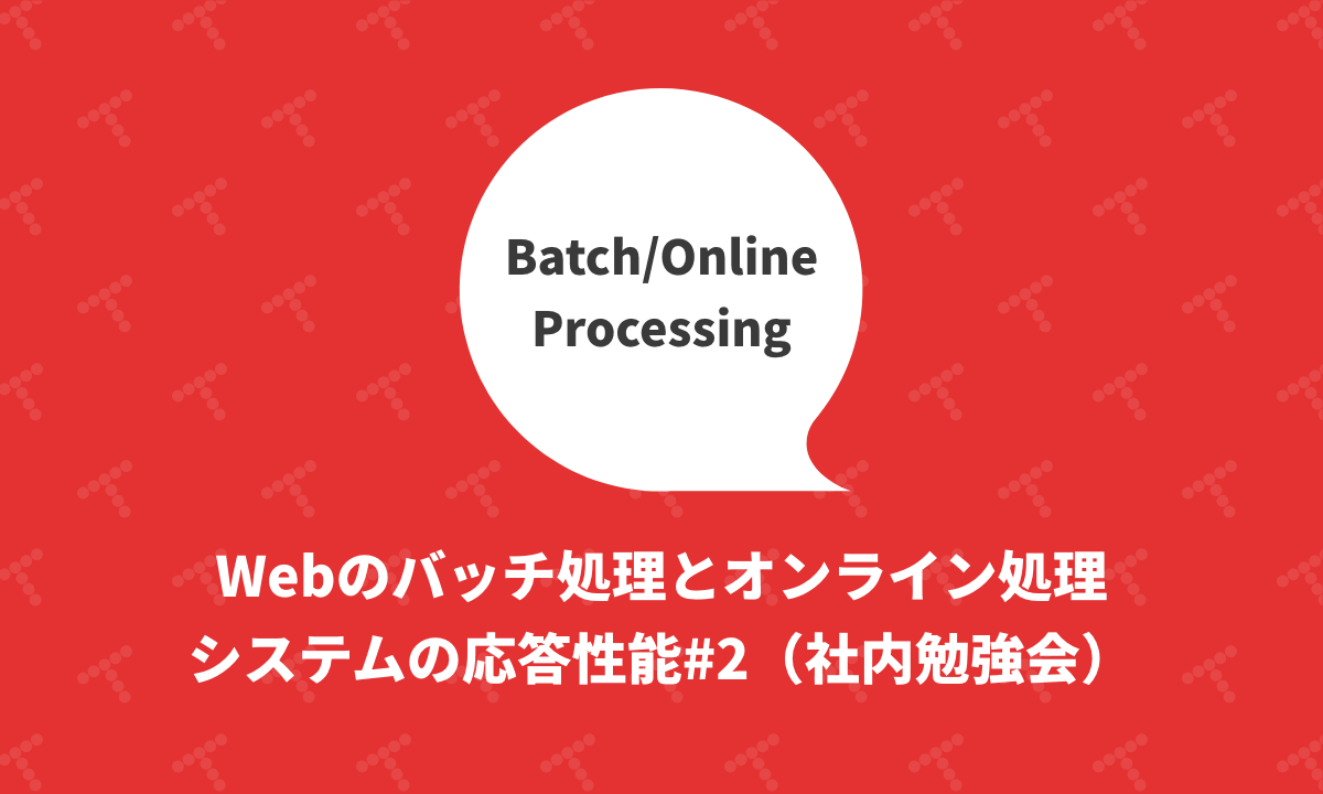 Webのバッチ処理とオンライン処理のポイントとシステムの応答性能を学ぶ#2（社内勉強会）｜TechRacho by BPS株式会社