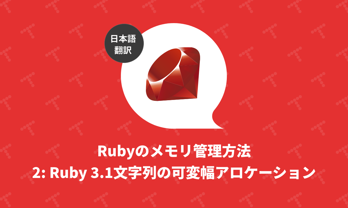 Rubyのメモリ管理方法2 Ruby 31の文字列の可変幅アロケーション(翻訳)|techracho By Bps株式会社