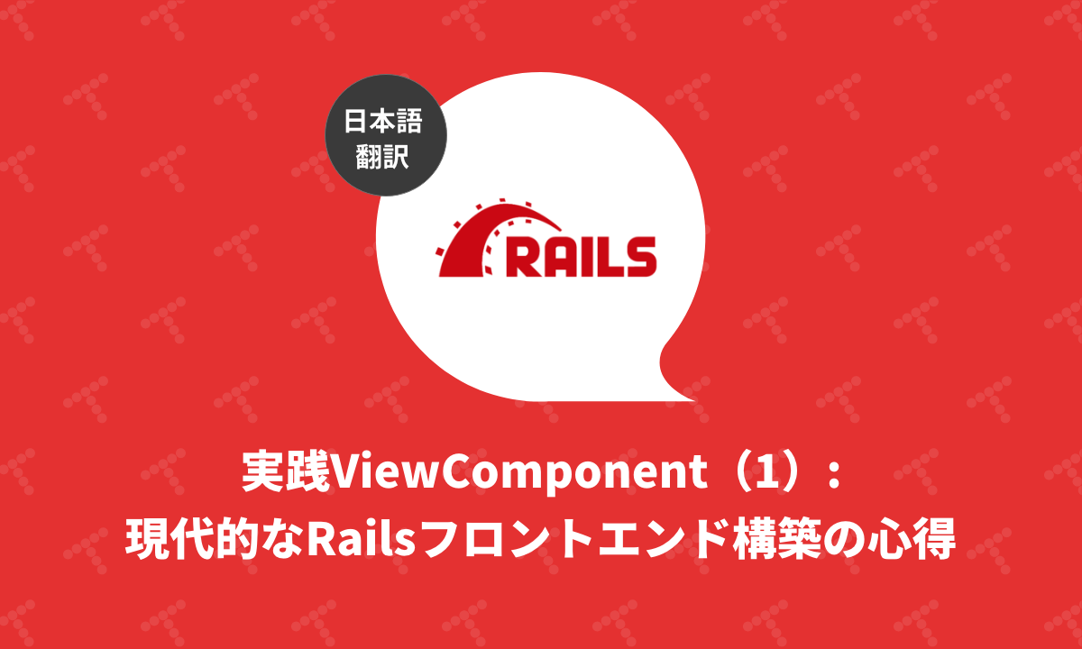 実践ViewComponent（1）: 現代的なRailsフロントエンド構築の心得（翻訳）｜TechRacho by BPS株式会社