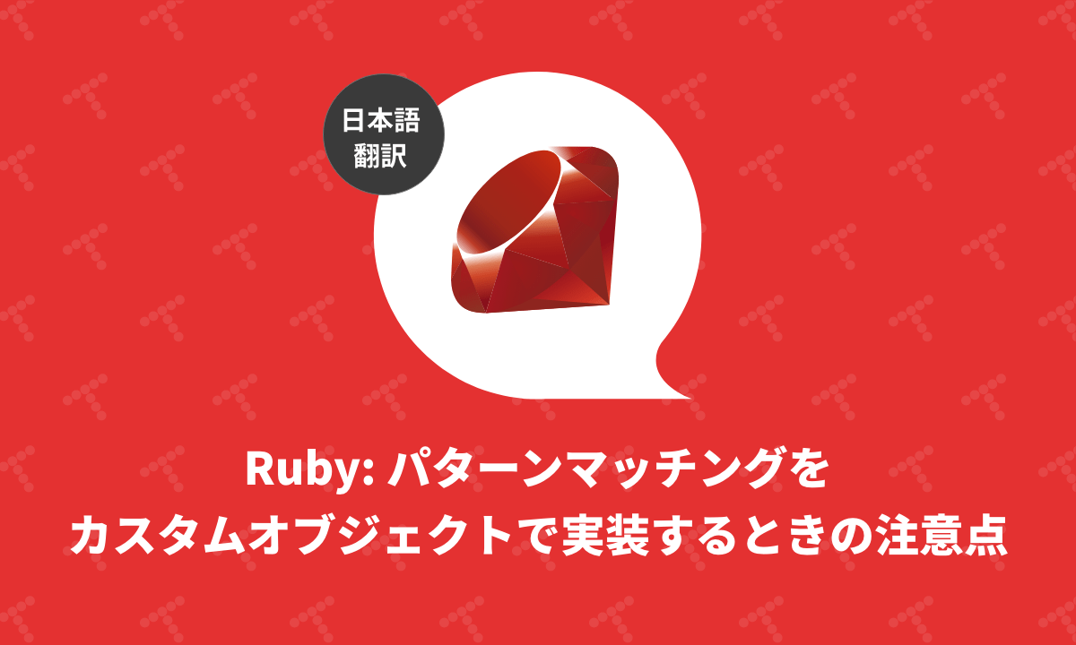 Ruby: パターンマッチングをカスタムオブジェクトで実装するときの注意点（翻訳）｜TechRacho by BPS株式会社