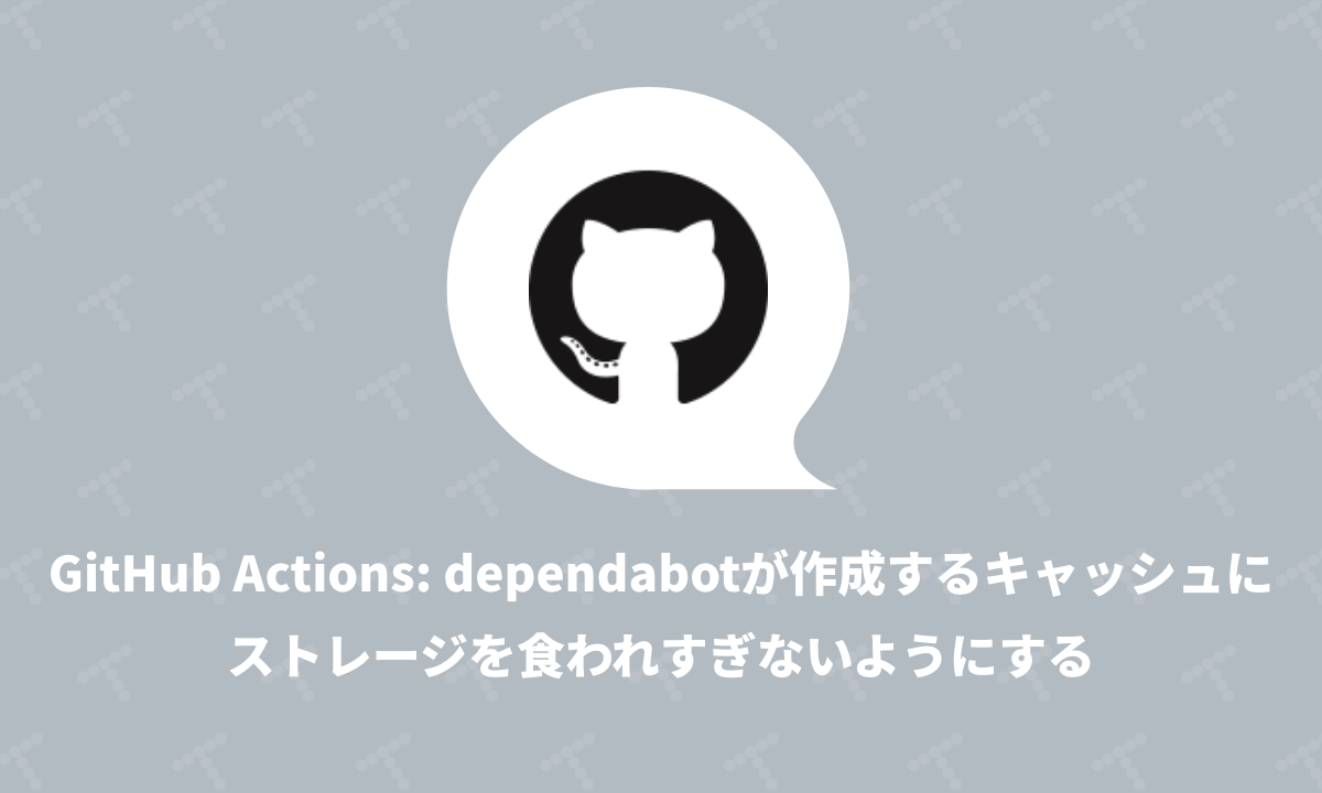 GitHub Actions: dependabotが作成するキャッシュにストレージを食われすぎないようにする｜TechRacho by ...
