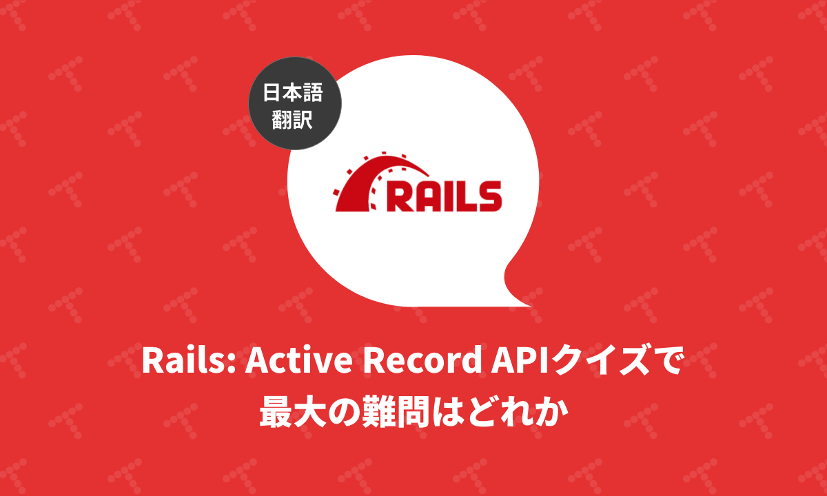 Rails Active Record Apiクイズで最大の難問はどれか(翻訳)|techracho By Bps株式会社