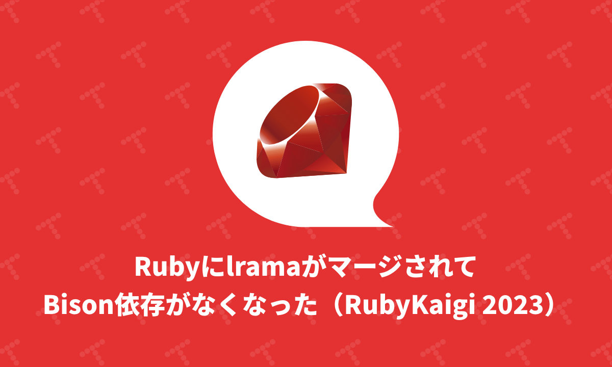 RubyにlramaがマージされてBison依存がなくなった（RubyKaigi 2023）｜TechRacho by BPS株式会社
