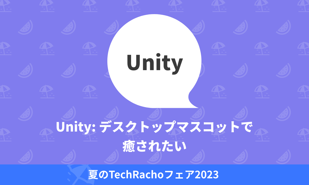 Unity: デスクトップマスコットで癒されたい｜TechRacho by BPS株式会社
