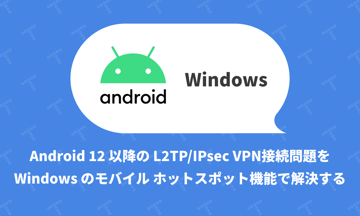 Android 12 以降の L2TP/IPsec VPN接続問題を Windows のモバイル ホットスポット機能で解決する｜TechRacho by BPS株式会社
