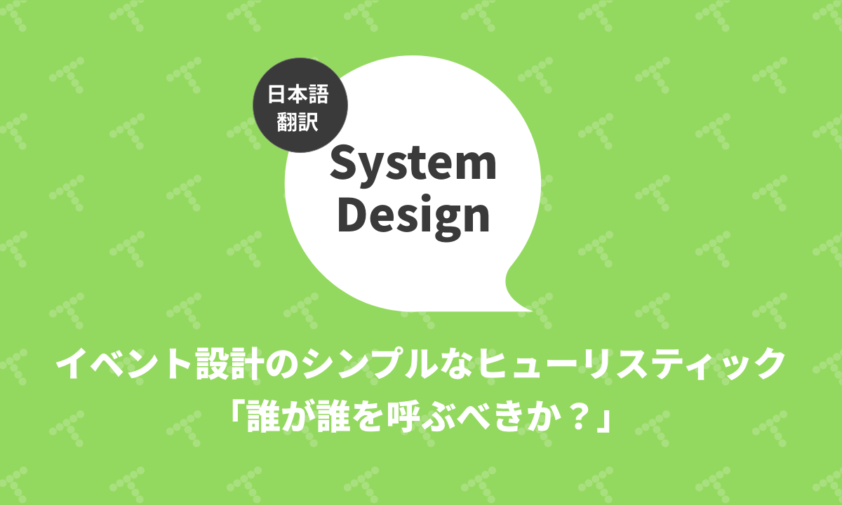 イベント設計のシンプルなヒューリスティック「誰が誰を呼ぶべきか？」（翻訳）｜TechRacho by BPS株式会社
