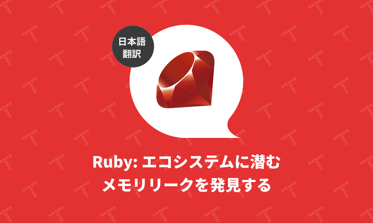 Ruby: エコシステムに潜むメモリリークを発見する（翻訳）｜TechRacho by BPS株式会社