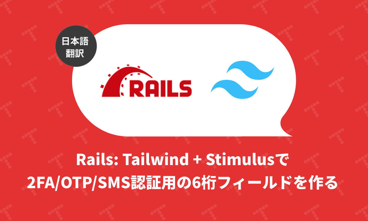 Rails: Tailwind + Stimulusで2FA/OTP/SMS認証用の6桁フィールドを作る（翻訳）｜TechRacho by BPS株式会社