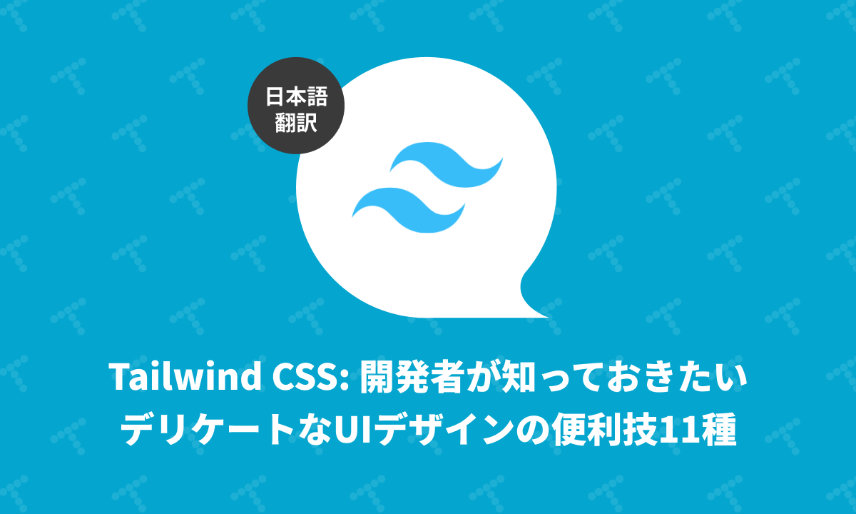 Tailwind CSS: 開発者が知っておきたいデリケートなUIデザインの便利技11種（翻訳）｜TechRacho by BPS株式会社