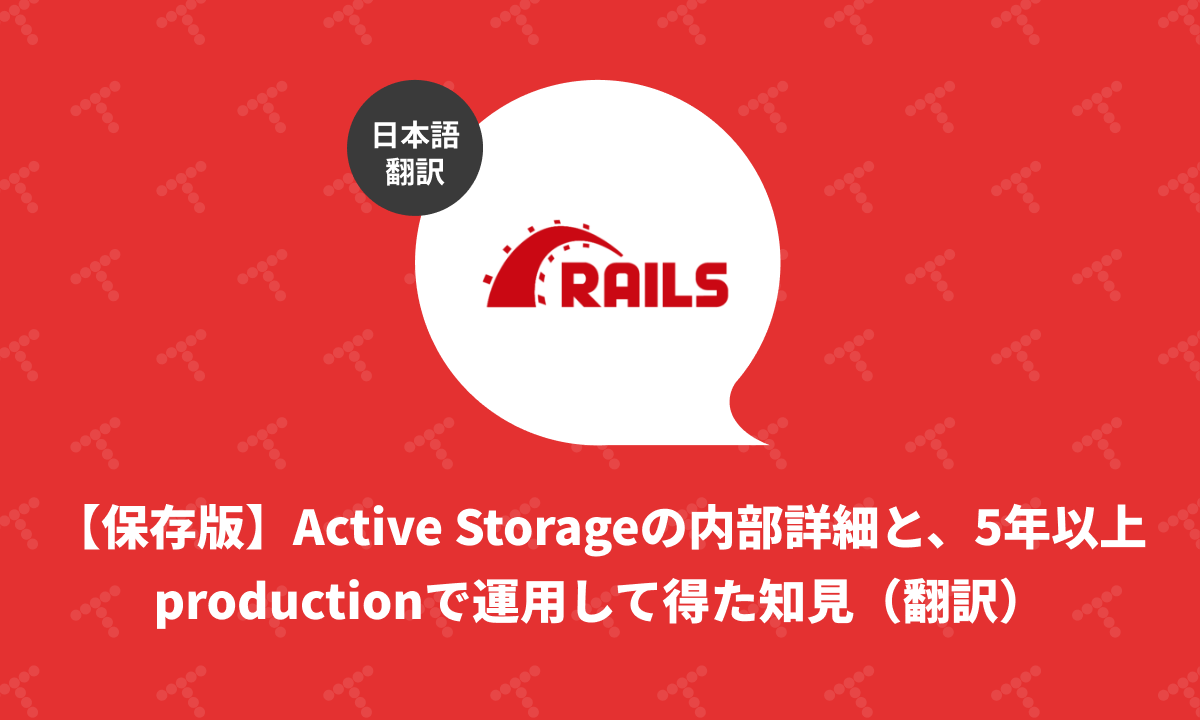 【保存版】Active Storageの内部詳細と、5年以上productionで運用して得た知見（翻訳）｜TechRacho by BPS株式会社