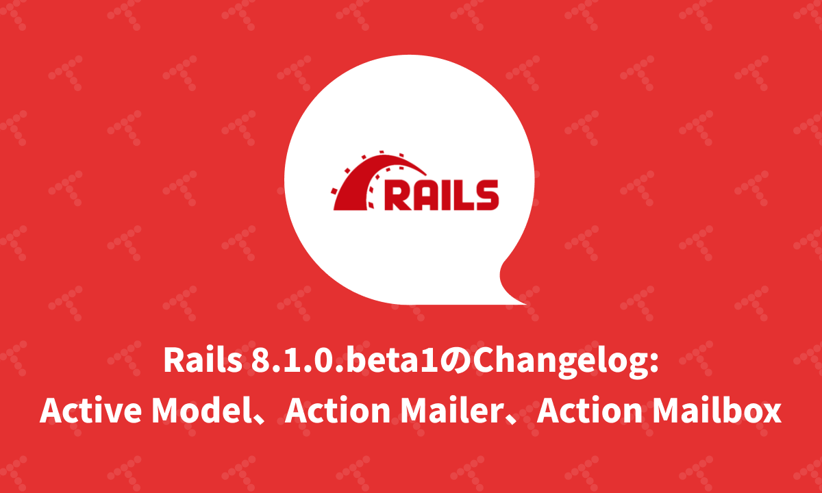 Rails 8.1.0.beta1のChangelog: Active Model、Action Mailer、Action Mailbox（全項目リンク付き）｜TechRacho by ...