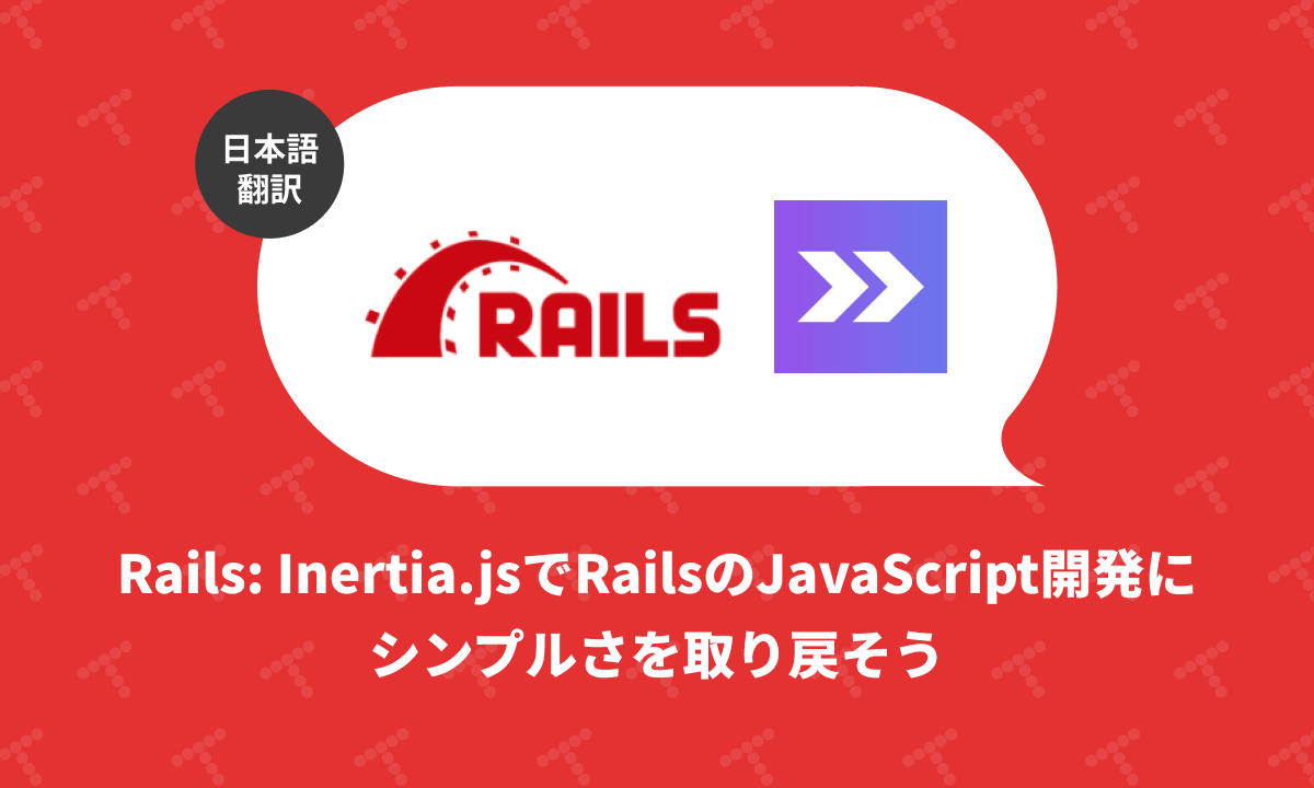 Rails: Inertia.jsでRailsのJavaScript開発にシンプルさを取り戻そう（翻訳）｜TechRacho by BPS株式会社