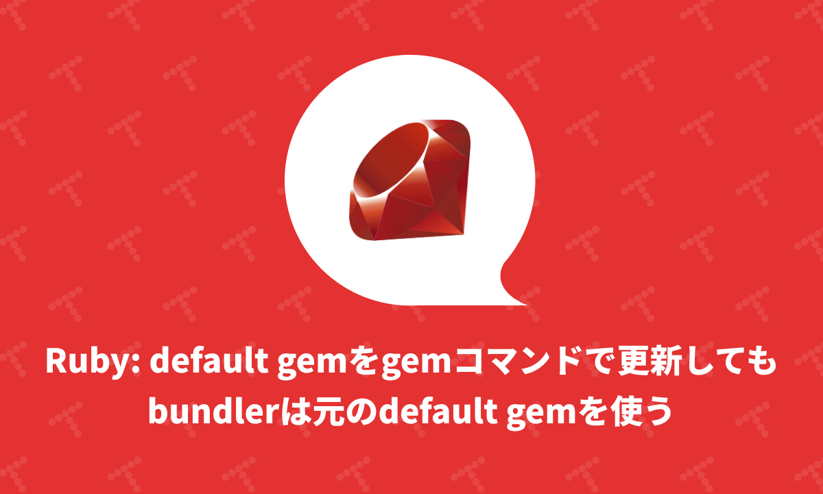 Ruby: default gemをgemコマンドで更新してもbundlerは元のdefault gemを使う｜TechRacho by BPS株式会社